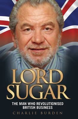 Lord Sugar : The Man Who Revolutionised British Business by Charlie ...