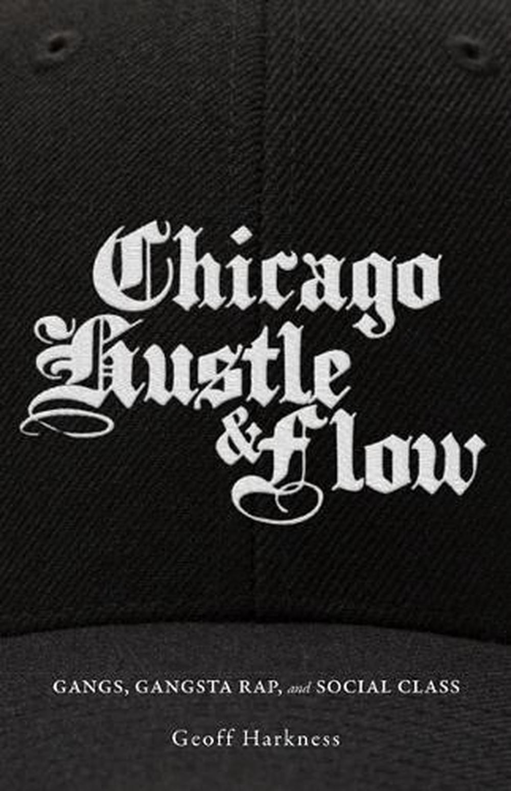 Chicago Hustle and Flow: Gangs, Gangsta Rap, and Social Class by Geoff ...