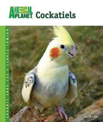 Cockatiels (Animal PlanetÂ® Pet Care Library) - Hardcover By Fusz ...