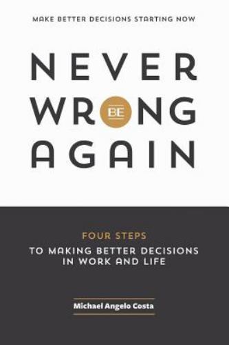 Never Be Wrong Again: Four Steps- Michael Angelo Costa, 9780986130618 ...
