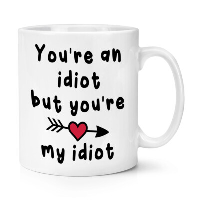 You're An Idiot But You're My Idiot 10oz Mug Cup Valentines Love ...