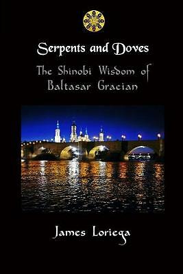SERPENTS AND DOVES: The Shinobi Wisdom of Baltasar Gracian by James ...