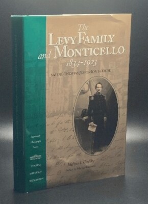 The Levy Family and Monticello, 1834-1923: Saving Thomas Jefferson's ...