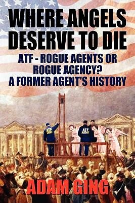 Where Angels Deserve to Die/Atf-Rogue Agents or Rogue Agency? a F by ...