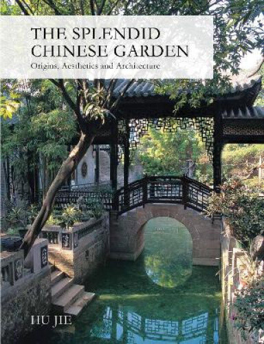The Splendid Chinese Garden: Origins, Aesthetics and Architecture by ...