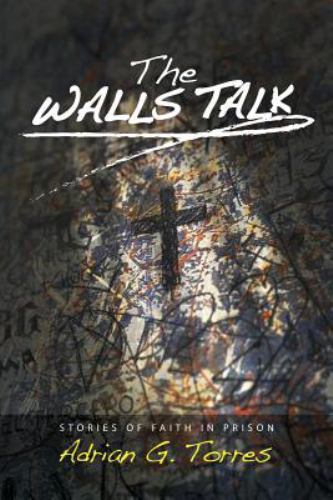 Walls Talk : Stories of Faith in Prison by Adrian Torres (2014, Trade ...
