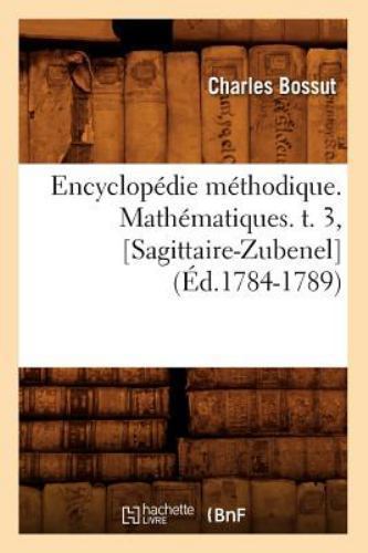 Encyclopedie Methodique. Mathematiques. T. 3, [Sagittaire-Zubenel] (Ed ...