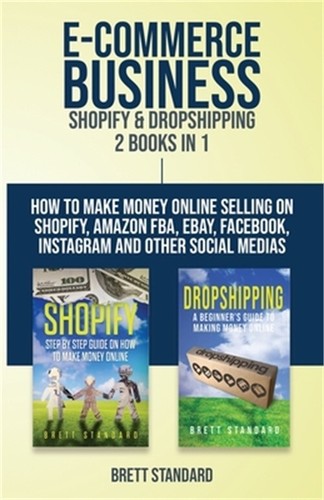 E-Commerce Business - Shopify & Dropshipping: 2 Books in 1: How to Make ...