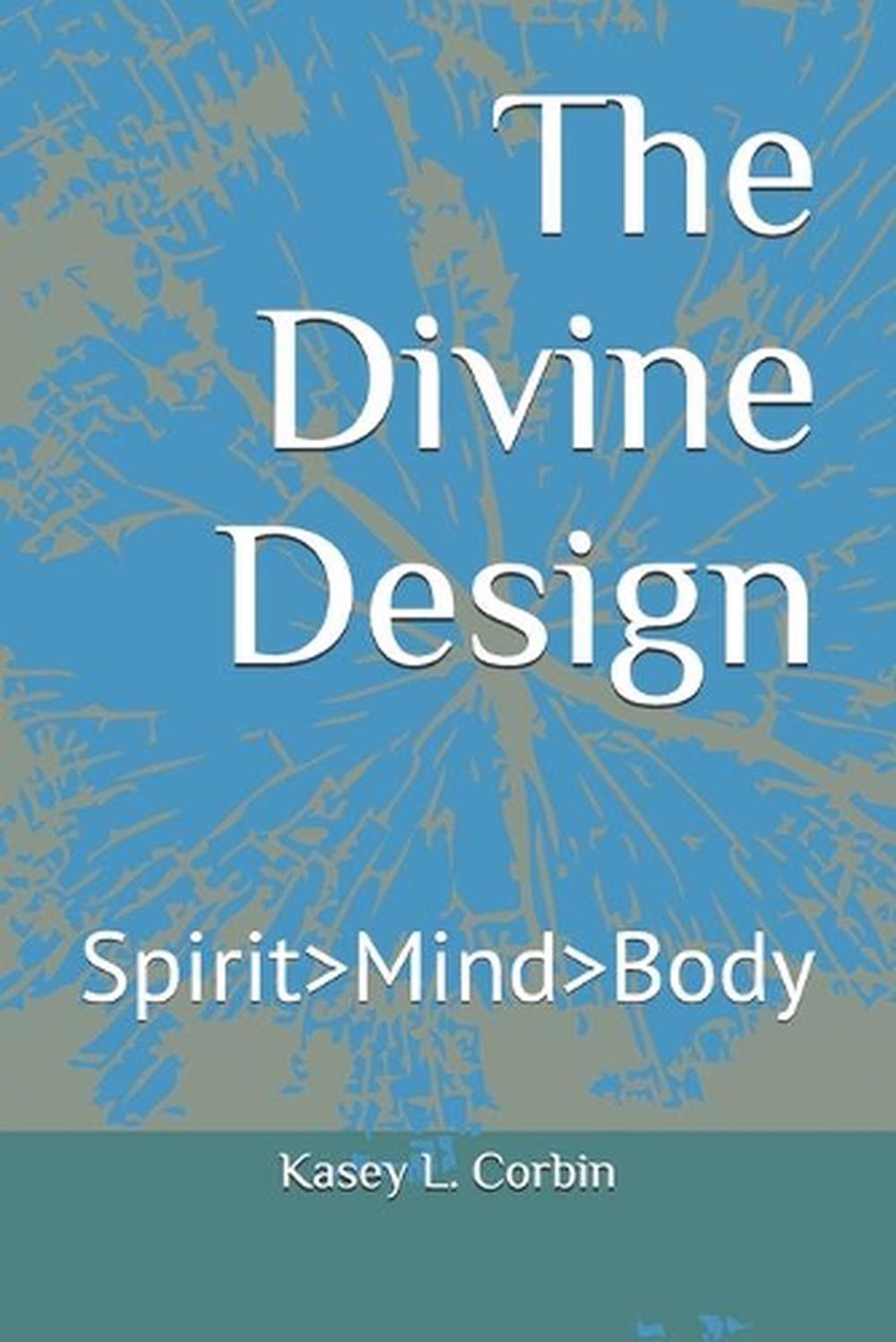 The Divine Design: Spirit Mind Body by Kasey L. Corbin (English ...