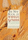 The New Book of Whole Grains: More Than 200 Recipes Featuring Whole ...