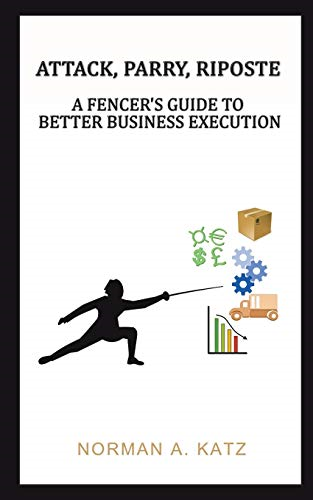 Attack, Parry, Riposte: A Fencer's Guide to Better Busi - Paperback ...
