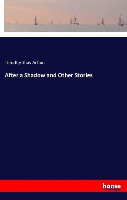 After a Shadow and Other Stories von Timothy Shay Arthur (2018 ...