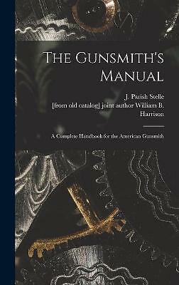 The Gunsmith's Manual; a Complete Handbook for the American Gunsmith ...