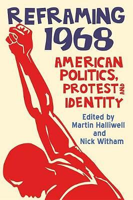 Reframing 1968: American Politics, Protest and Identity by Nick Witham ...