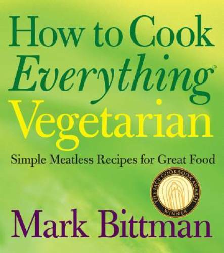 How to Cook Everything Vegetarian: Simple Meatless Recipes fo - VERY ...