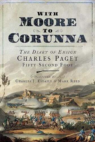 With Moore to Corunna: The Diary of Ensign Charles Paget, Fifty-Second ...