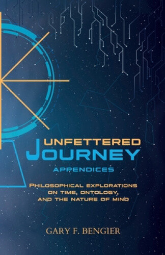 Unfettered Journey Appendices: Philosophical Explorations on Time ...