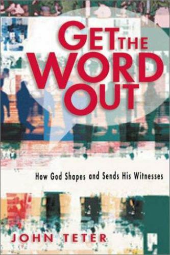 Get the Word Out: How God Shapes and Sends His Witnesses by John Teter ...