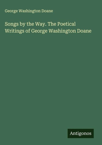George Washington Doane | Songs by the Way. The Poetical Writings of ...