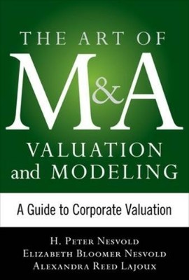 H. Peter Nesvold Elizabeth Bloomer Art of M&A Valuation and Modeling: A ...