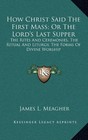 HOW CHRIST SAID THE FIRST MASS; OR THE LORD'S LAST SUPPER: By James L ...