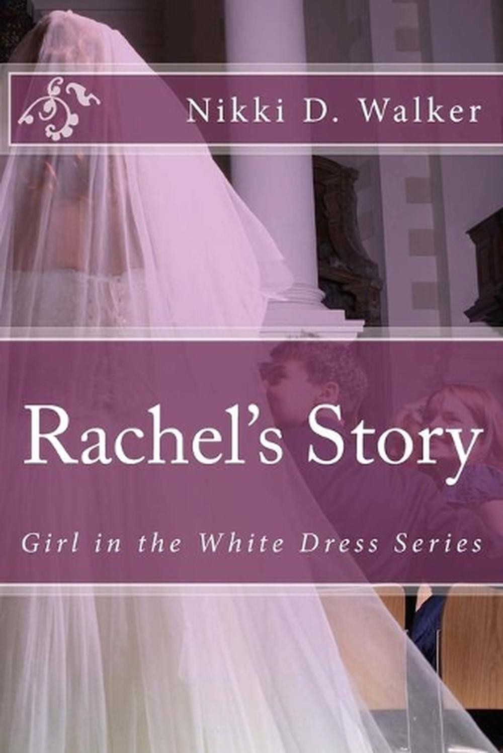 Rachel's Story: Girl in the White Dress Series by Nikki D. Walker ...