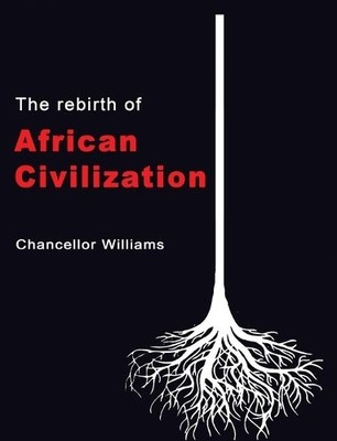 Chancellor Williams The Rebirth of African Civilization (Hardback) (US ...