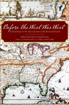 Before the West Was West: Critical Essays on Pre-1800 Literature of the ...