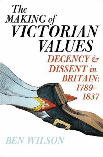 Making of Victorian Values : Decency and Dissent in Britain, 1789-1837 ...