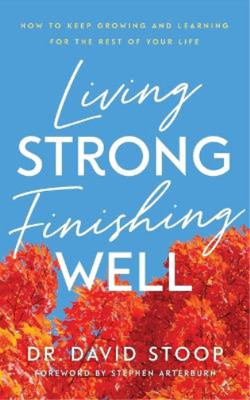 Dr. David Stoop Living Strong, Finishing Well – How to K (Paperback ...
