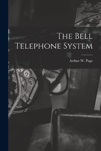 Arthur W 1883-1960 Page The Bell Telephone System (Poche) 9781017218473 ...