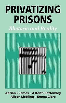 Privatizing Prisons: Rhetoric and Reality by Alison Liebling, Emma ...