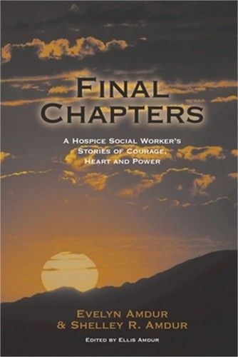 Final Chapters: A Hospice Social Worker's Stories Of Courage, Heart And ...