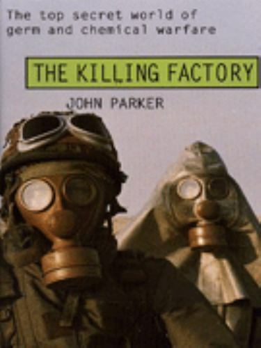 The Killing Factory: The Top Secret World of Germ and Chemical Warfare ...