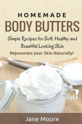Homemade Body Butters: Simple Recipes For Soft, Healthy, And Beautiful ...