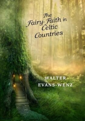 The Fairy-Faith in Celtic Countries by Professor Evans-Wentz, W Y: New ...