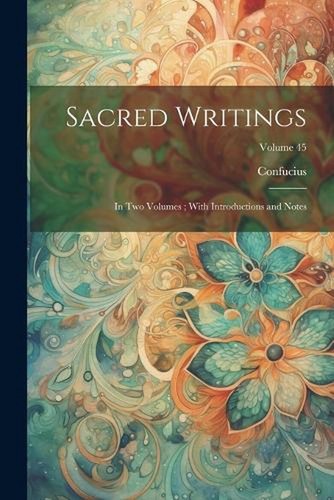 Sacred Writings: In Two Volumes; With Introductions and Notes; Volume ...