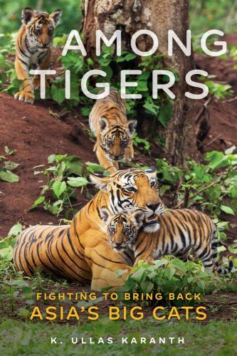 Among Tigers: Fighting to Bring Back Asia's Big Cats by in New ...