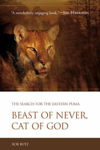 Beast of Never, Cat of God: The Search for the Eastern Puma by Bob Butz ...