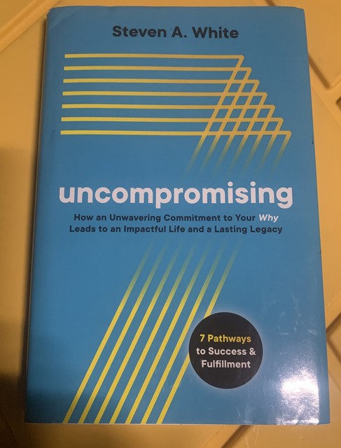 Uncompromising : How an Unwavering Commitment to Your Why Leads to an ...