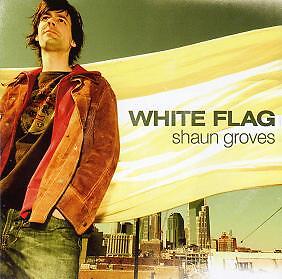 White Flag - Shaun Groves - CD 826872003921| eBay