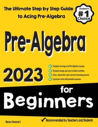 Pre-Algebra for Beginners: The Ultimate Step by Step Guide to Preparing ...