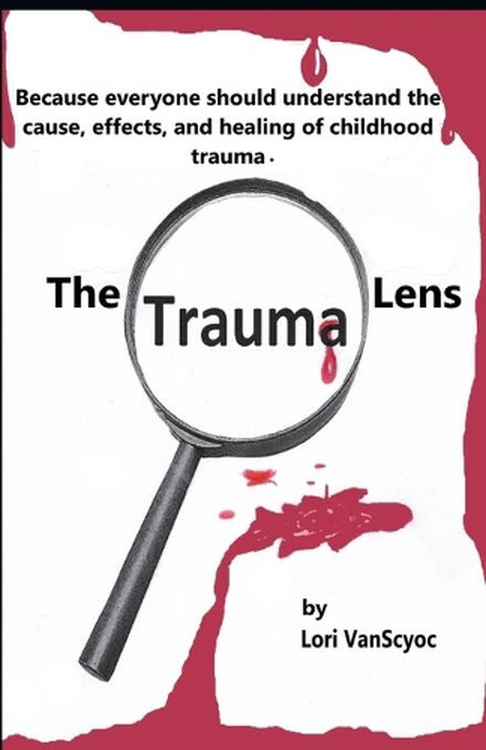 The Trauma Lens: Everyone should understand the causes, effects, and ...