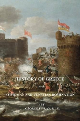 George Finlay The History of Greece Under Othoman and Venetian ...