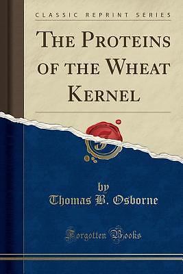 Proteins of the Wheat Kernel (Classic Reprint) by Thomas B. Osborne (2015, Trade Paperback) for ...