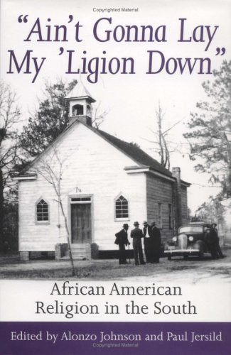 AIN'T GONNA LAY MY 'LIGION DOWN: AFRICAN AMERICAN RELIGION By Alonzo ...