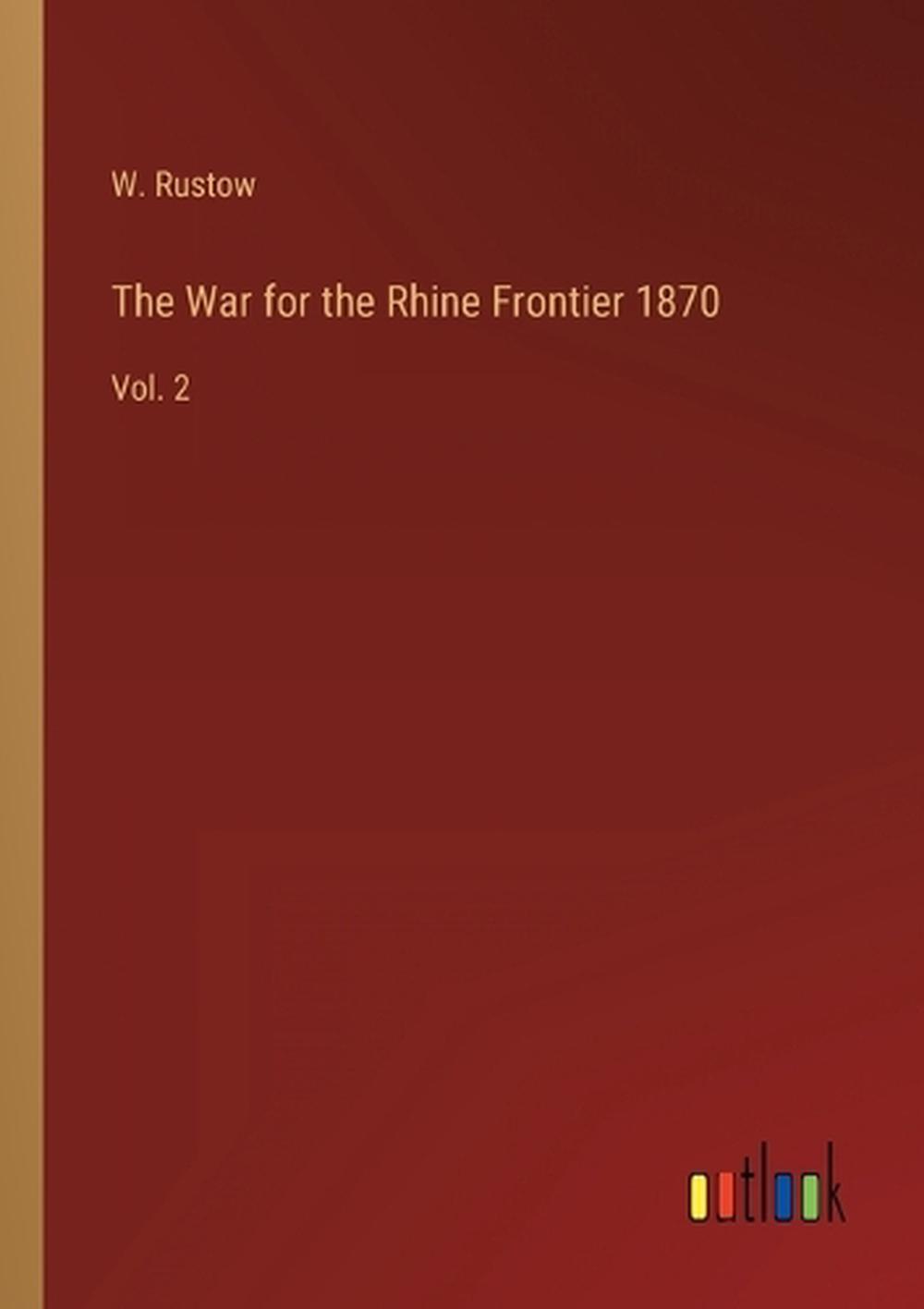 The War for the Rhine Frontier 1870: Vol. 2 by W. Rustow Paperback Book ...