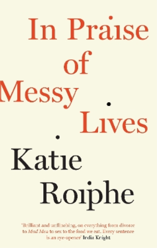 Katie Roiphe In Praise of Messy Lives (Paperback) (UK IMPORT) | eBay