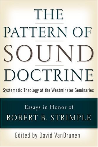 THE PATTERN OF SOUND DOCTRINE: SYSTEMATIC THEOLOGY AT THE By David Vandrunen 9780875527178| eBay