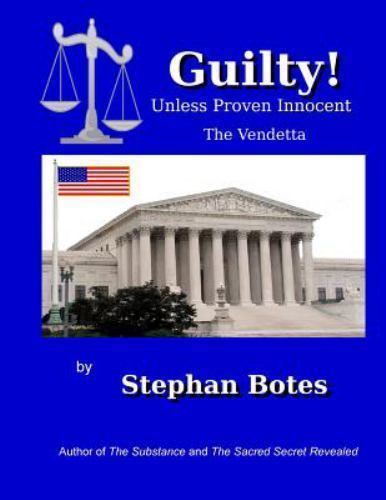 Guilty Unless Proven Innocent : The Vendetta Against A. STEPHAN BOTES ...